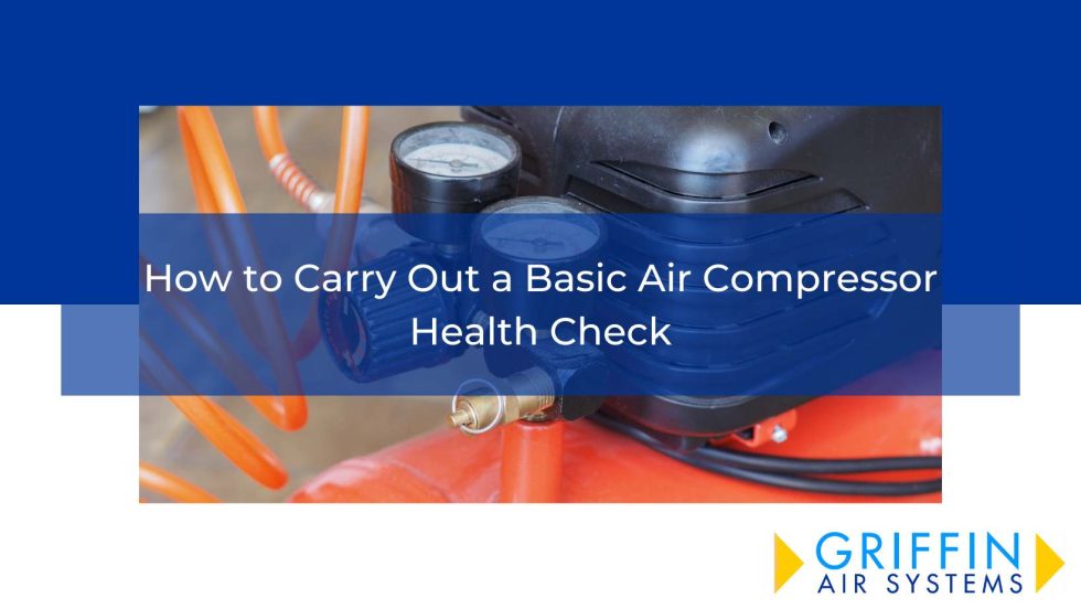 How to Carry Out a Basic Air Compressor Health Check | Griffin Air Systems